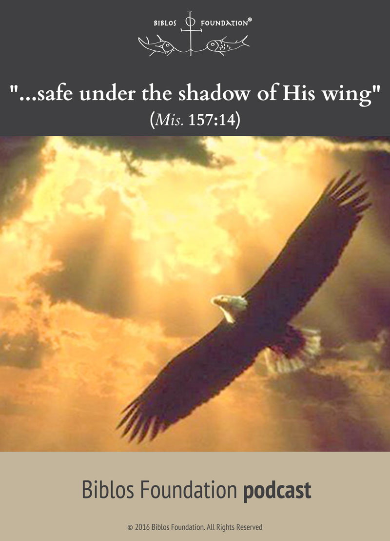 safe under the shadow of His wing" (Mis. 157:14) - Biblos Foundation